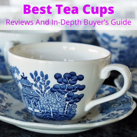 Best Tea Cups (Reviews And In-Depth Buyer's Guide)
